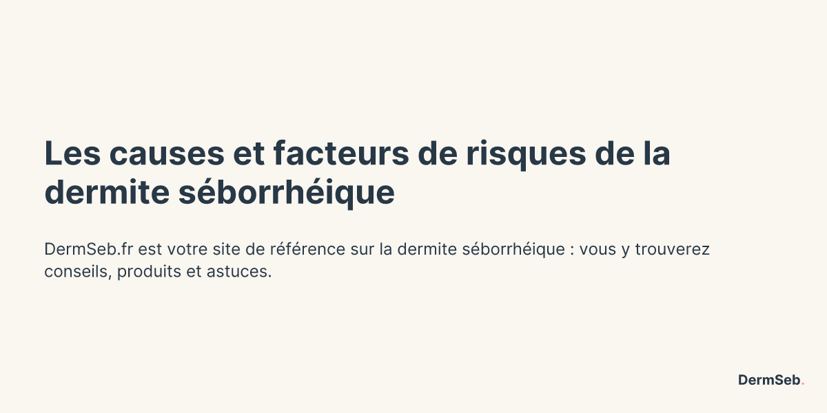 Les causes et facteurs de risques de la dermite séborrhéique | Dermseb